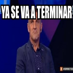 Meme Personalizado - ya se va a terminar - 31503674