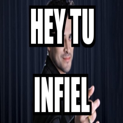 Meme Personalizado - Hey tu INFIEL - 31504498