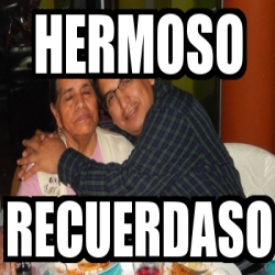 Meme Personalizado - hermoso recuerdaso - 31505435
