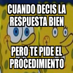 Meme Personalizado - Cuando decis la respuesta bien PERO TE PIDE EL ...