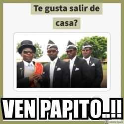 Meme Personalizado - ven papito..!! - 31508015