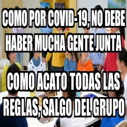 Meme Personalizado - como por covid-19, no debe haber mucha gente junta ...