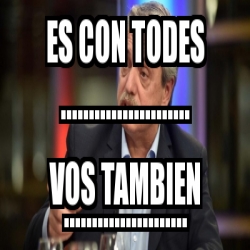 Meme Personalizado - Es con Todes ....................... vos tambien