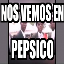 Meme Personalizado - Nos vemos en Pepsico - 31510546