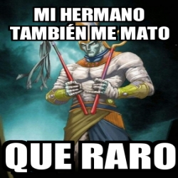 Meme Personalizado - mi hermano TAMBIÃ‰N me mato que raro - 31510599