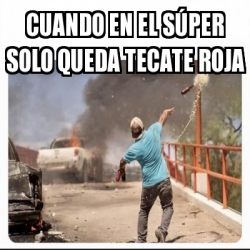 Meme Personalizado - Cuando en el sÃºper solo queda Tecate roja - 31512445