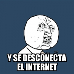 Meme Y U No - Y se desconecta el internet - 31512495