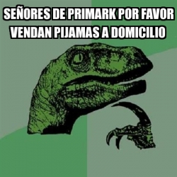 Meme Filosoraptor - SeÃ±ores de primark por favor vendan pijamas a ...