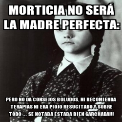 Meme Personalizado - Morticia no serÃ¡ la madre perfecta: Pero no da ...