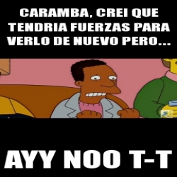 Meme Personalizado - Caramba, crei que tendria fuerzas para verlo de ...