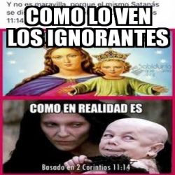 Meme Personalizado - COMO LO VEN LOS IGNORANTES - 31514797
