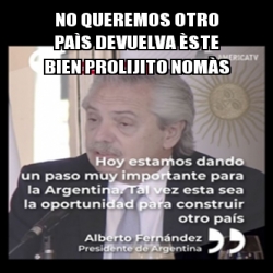 Meme Personalizado - nO QUEREMOS OTRO PAÃŒS DEVUELVA ÃˆSTE BIEN ...