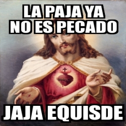 Meme Personalizado - la paja ya no es pecado jaja equisde - 31516060