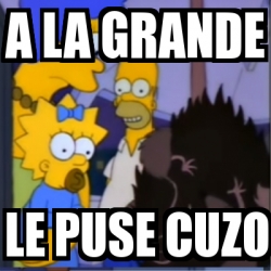 Meme Personalizado - a la grande le puse cuzo - 31516377
