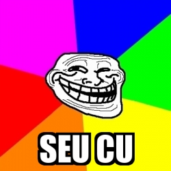 Meme Troll - Seu Cu - 31517778