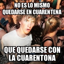 Meme Sudden Realization Ralph - No es lo mismo quedarse en cuarentena ...