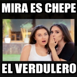 Meme Personalizado - Mira es Chepe El verdulero - 31518281