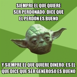 Meme Yoda - siempre el que quiere ser perdonado, dice que el PERDÃ“N es ...