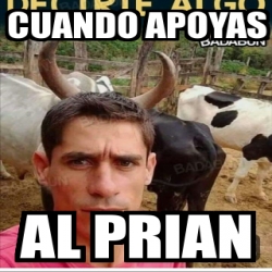Meme Personalizado - cuando apoyas AL PRIAN - 31519304