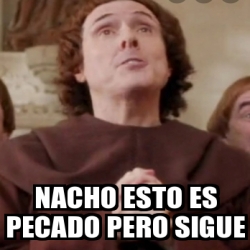 Meme Personalizado - Nacho esto es pecado pero sigue - 31520199