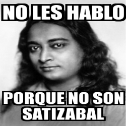 Meme Personalizado - no les hablo porque no son satizabal - 31520956