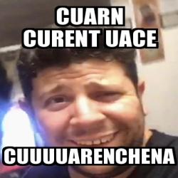 Meme Personalizado - Cuarn curent uace Cuuuuarenchena - 31521127