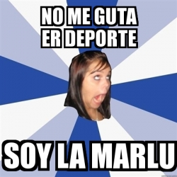 Meme Annoying Facebook Girl - no me guta er deporte soy la marlu - 31521612