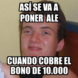 Meme Stoner Stanley - AsÃ­ se va a poner ALE Cuando cobre el bono de 10 ...