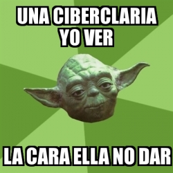 Meme Yoda - UNA CIBERCLARIA YO VER LA CARA ELLA NO DAR - 31522521