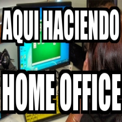 Meme Personalizado - Aqui haciendo Home office - 31522819