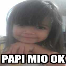 Meme Personalizado - Papi mio ok - 31522910