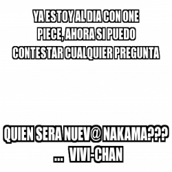 Meme Personalizado - ya estoy al dia con one piece, ahora si puedo ...