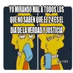 Meme Personalizado - Yo mirando mal a todos los que no saben que el 24 ...