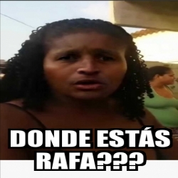 Meme Personalizado - Donde estÃ¡s rafa??? - 31525665