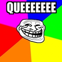 Meme Troll - Queeeeeee - 31526484