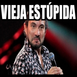 Meme Personalizado - Vieja estÃºpida - 31526519