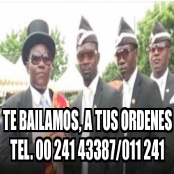 Meme Personalizado - te bailamos, a tus ordenes tel. 00 241 43387/011 ...