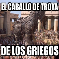 Meme Personalizado - El caballo de troya de los griegos - 31528476