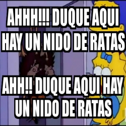 Meme Personalizado - Ahhh!!! Duque aqui hay un nido de ratas Ahh ...