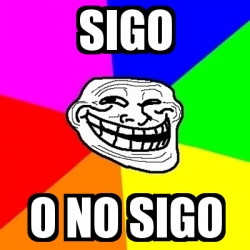 Meme Troll - sigo o no sigo - 31532277