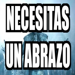 Meme Personalizado - Necesitas Un abrazo - 31532475