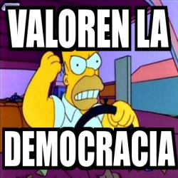Meme Personalizado - valoren la democracia - 31533135