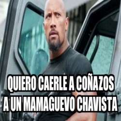 Meme Personalizado - Quiero caerle a coÃ±azos a un mamaguevo chavista ...