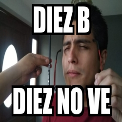 Meme Personalizado - Diez B Diez no ve - 31533435