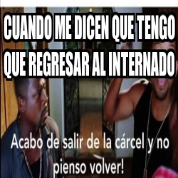 Meme Personalizado - Cuando me dicen que tengo que regresar al ...