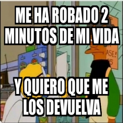 Meme Personalizado - Me ha robado 2 minutos de mi vida y quiero que me los devuelva - 31534166