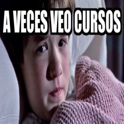 Meme Personalizado - A veces veo cursos - 31534749
