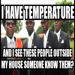 Meme Personalizado - I have temperature and i see these people outside ...
