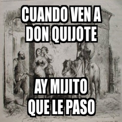 Meme Personalizado - cuando ven a don quijote ay mijito que le paso ...