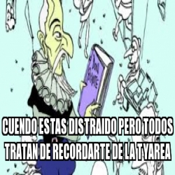 Meme Personalizado - cuendo estas distraido pero todos tratan de ...